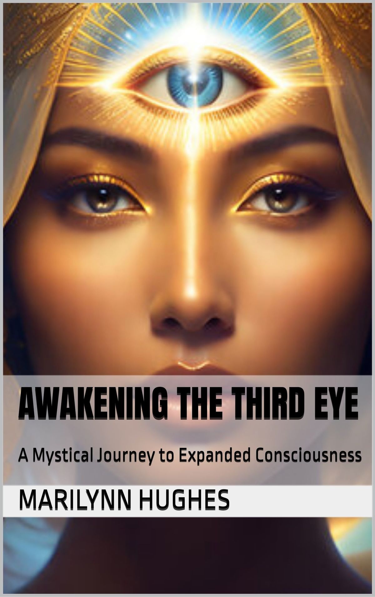 Awakening the Third Eye: A Mystical Journey to Expanded Consciousness, By Marilynn Hughes